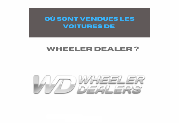 Où sont vendues les voitures de Wheeler Dealer ? – Car-Kids
